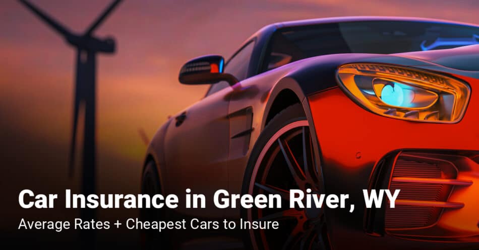Green River, WY, Car Insurance: Cheapest Rates & Average Cost